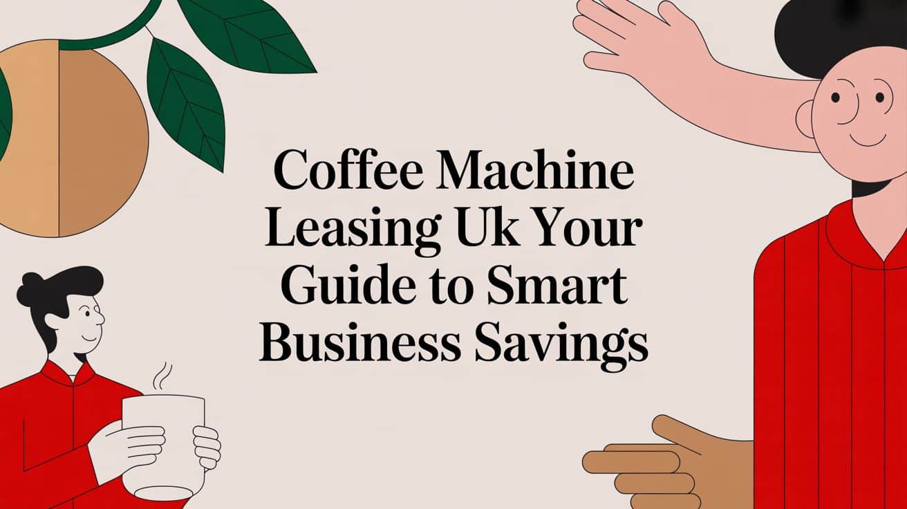 Coffee Machine Leasing UK: Your Guide to Smart Business Savings