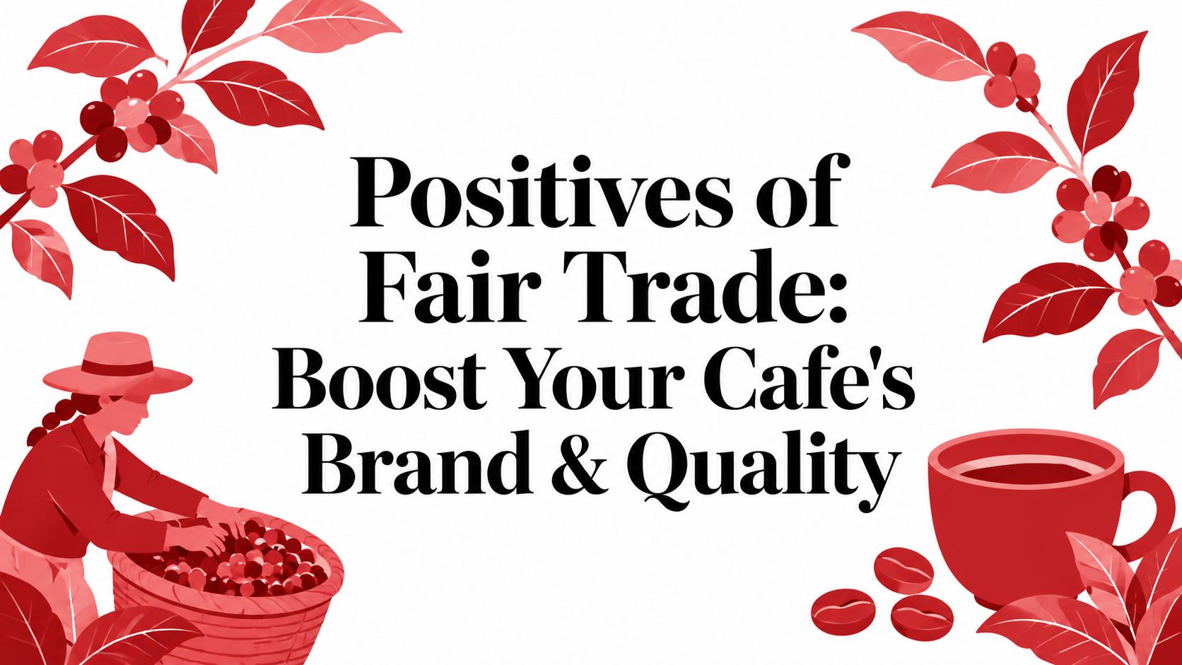 Positives of Fair Trade: Boost Your Cafe's Brand & Quality